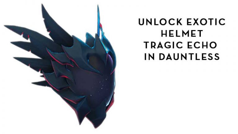 Unlock Exotic Armor Tragic Echo In Dauntless - Blueprint & Crafting Recipe
