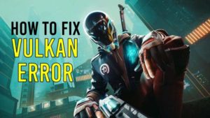 Hyper Scape Vulkan Error Fix: How To Solve This Error Easily