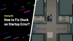 How to fix Among Us Stuck at Startup Error - Black Screen on Windows 10