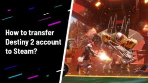How to Transfer Destiny 2 Account From Battle.net to Steam?