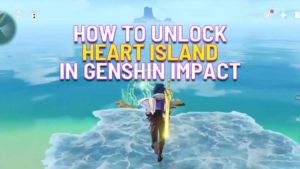 Genshin Impact Heart Island | How To Unlock And Get There