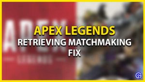 Apex Legends Stuck On Retrieving Matchmaking List Fix