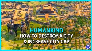 How To Destroy A City And Increase City Cap In Humankind?