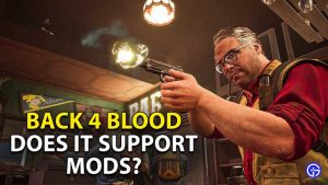 Can You Use Mods In Back 4 Blood & Does The Game Support It?