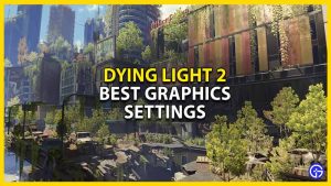 What Are The Best Graphics Settings For Dying Light 2? - Gamer Tweak