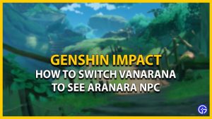 Genshin Impact: How To Switch Vanarana To See Aranara NPC