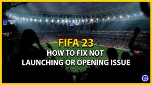 Fix FIFA 23 Won't Open Or Launch On PC Issue - Gamer Tweak
