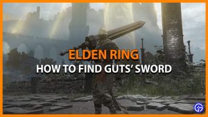 How To Find Guts’ Sword In Elden Ring [Location] - Gamer Tweak