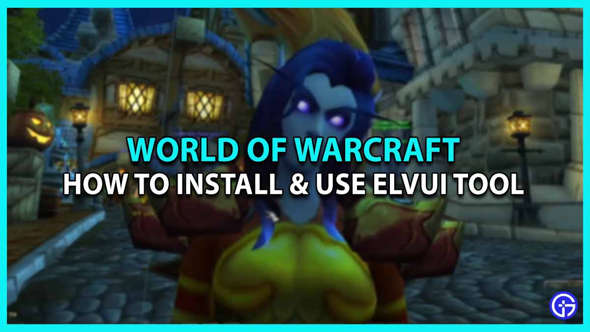 How To Install & Use ElvUI In World Of Warcraft (Steps Guide)