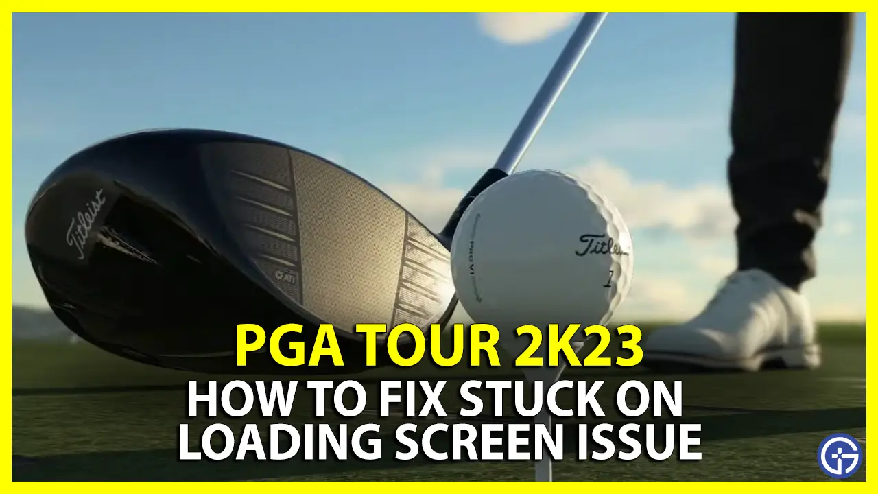 Fix For PGA Tour 2K23 Stuck on Loading Screen Issue - Gamer Tweak