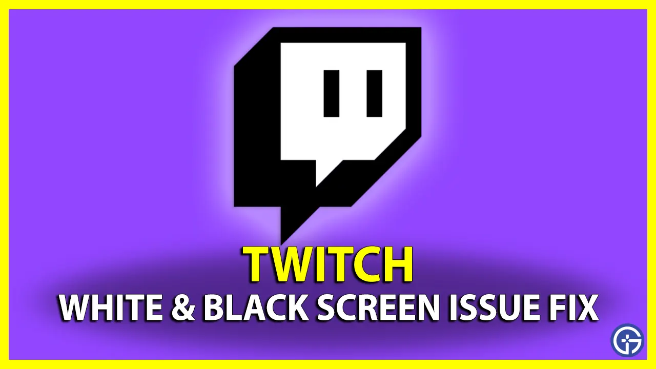 How To Fix Twitch White & Black Screen Issue - Gamer Tweak