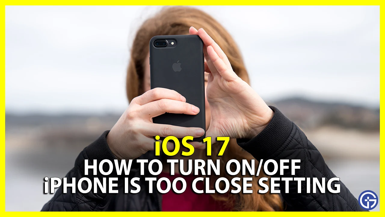 iPhone Too Close Setting: How To Enable Or Disable (iOS 17)