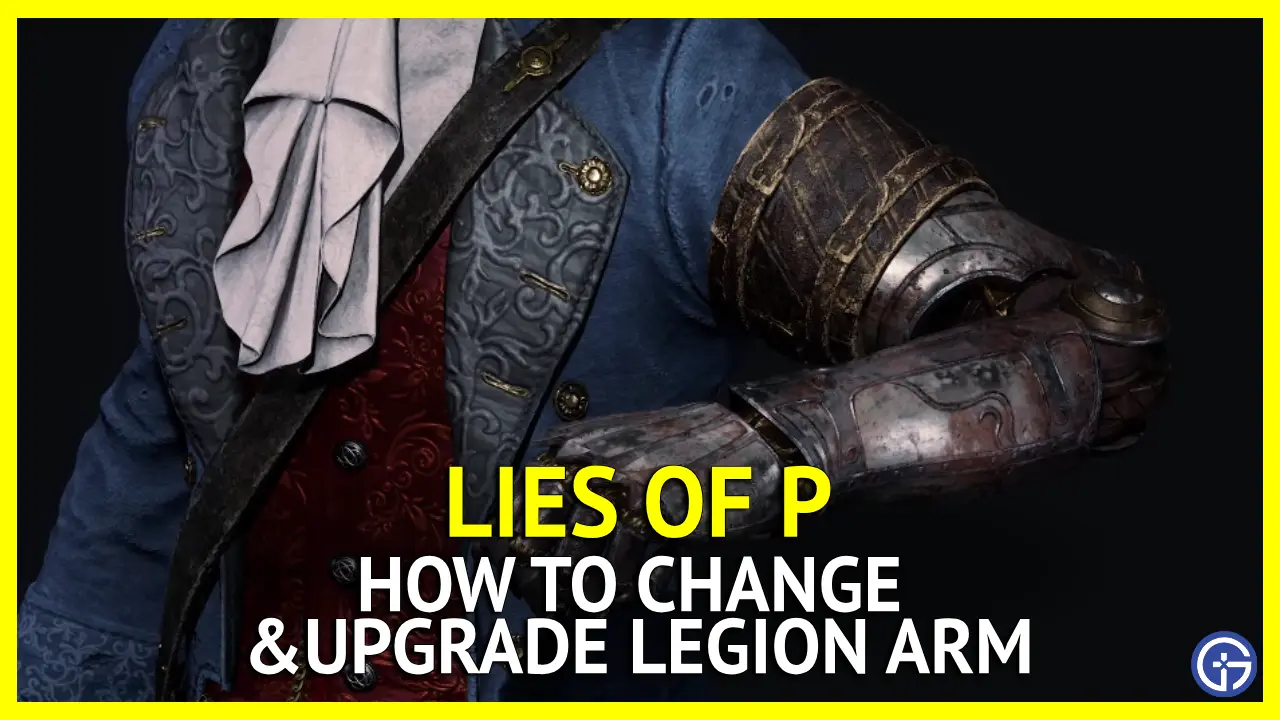 Lies Of P: How To Change & Upgrade Legion Arm