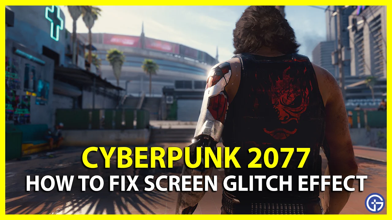 How To Fix The Screen Glitch Effect In Cyberpunk 2077 - Gamer Tweak