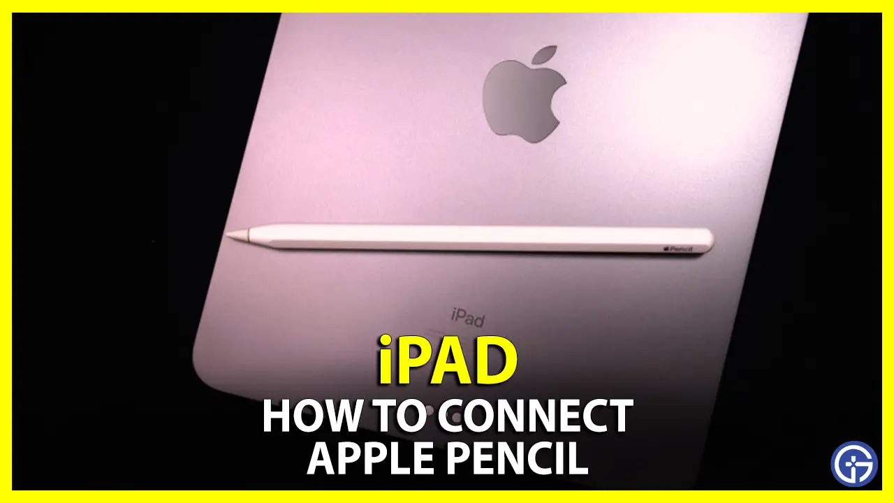 How To Connect Apple Pencil To iPad - Gamer Tweak