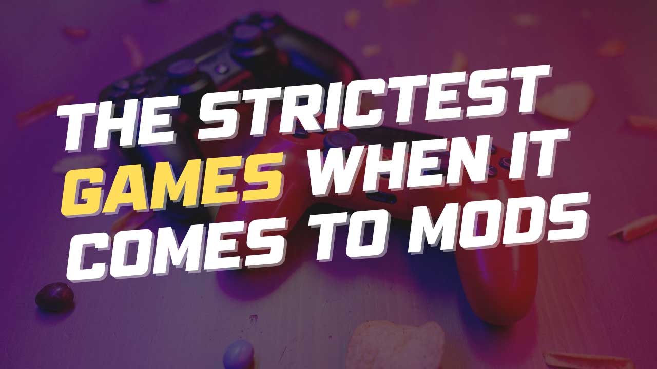 The Strictest Games When It Comes to Mods - Gamer Tweak